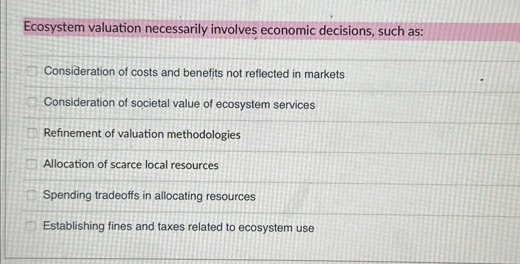 Solved Ecosystem valuation necessarily involves economic | Chegg.com