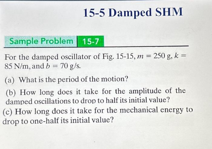 15-5 Damped SHM Sample Problem 15-7 For the damped | Chegg.com