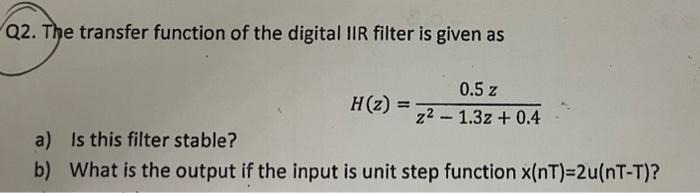 Solved Q2. The transfer function of the digital IIR filter | Chegg.com