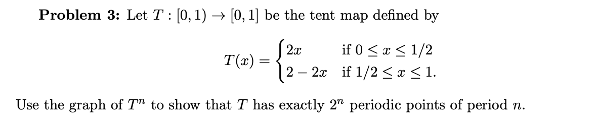 Solved Problem 3: Let T:[0,1)→[0,1] ﻿be the tent map defined | Chegg.com