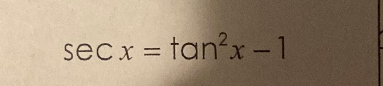 Solved secx=tan2x-1 | Chegg.com