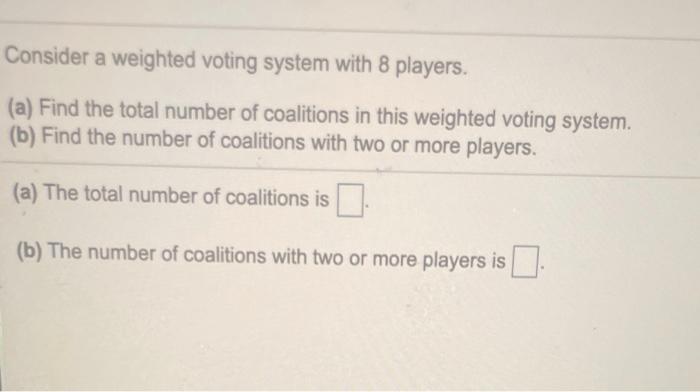 Solved Consider a weighted voting system with 8 players. (a) | Chegg.com Solved Consider a weighted voting system with 8 players. (a) | Chegg.com