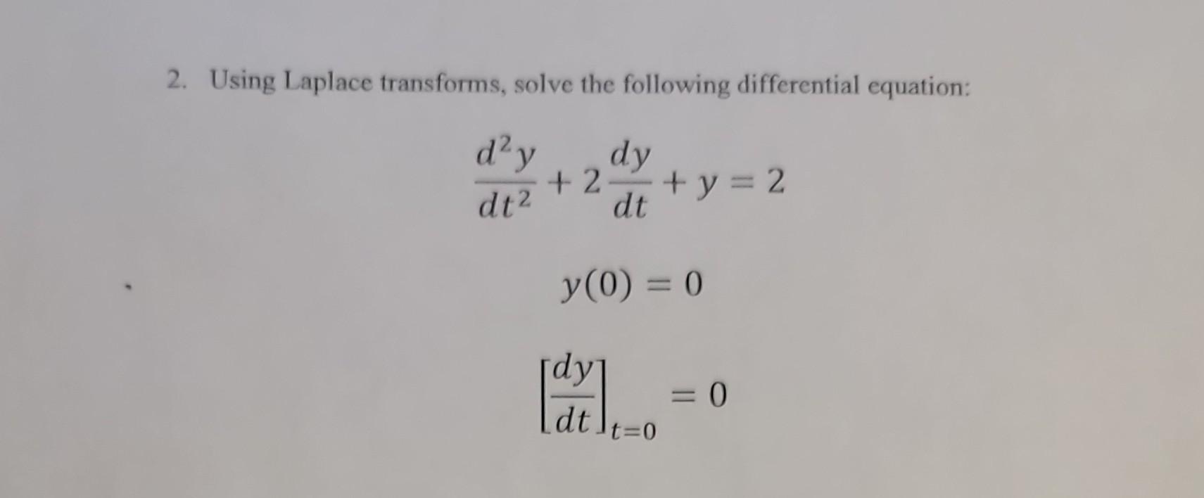 Solved 2. Using Laplace transforms, solve the following | Chegg.com
