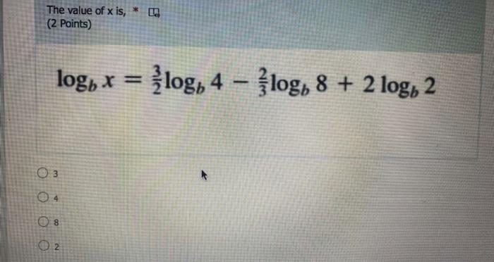 Solved * The value of x is, (2 Points) logbx = {log, 4 – | Chegg.com