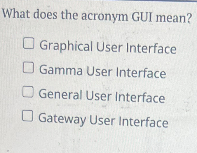 Solved What does the acronym GUI mean?Graphical User | Chegg.com