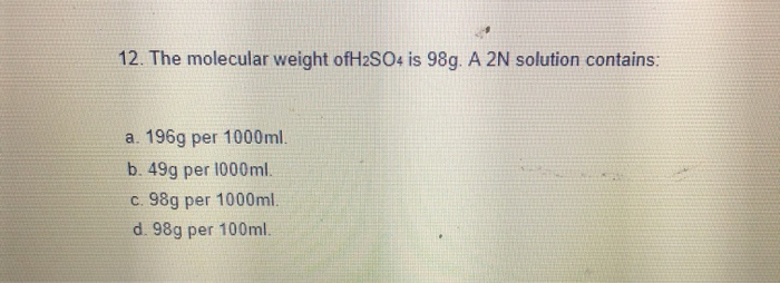 Solved 12. The molecular weight of H2SO4 is 98g. A 2N | Chegg.com