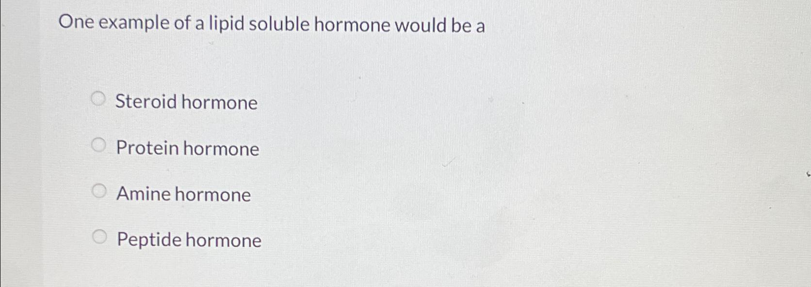Solved One example of a lipid soluble hormone would be | Chegg.com