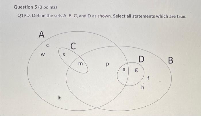 Solved Question 5 (3 points) Q19D. Define the sets A, B, C, | Chegg.com