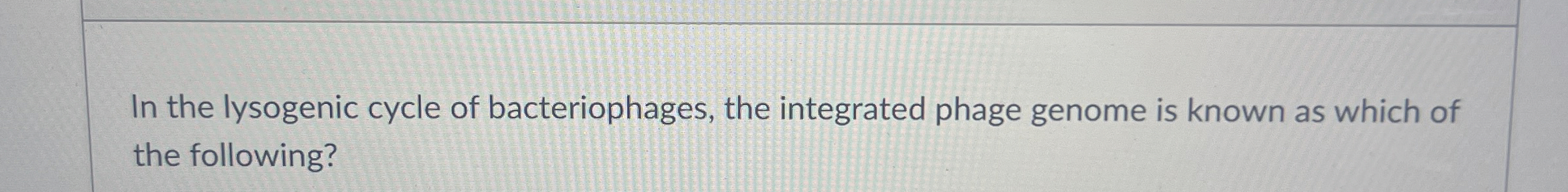 Solved In the lysogenic cycle of bacteriophages, the | Chegg.com
