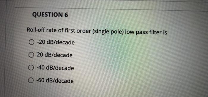 Solved QUESTION 6 Roll-off rate of first order (single pole) | Chegg.com