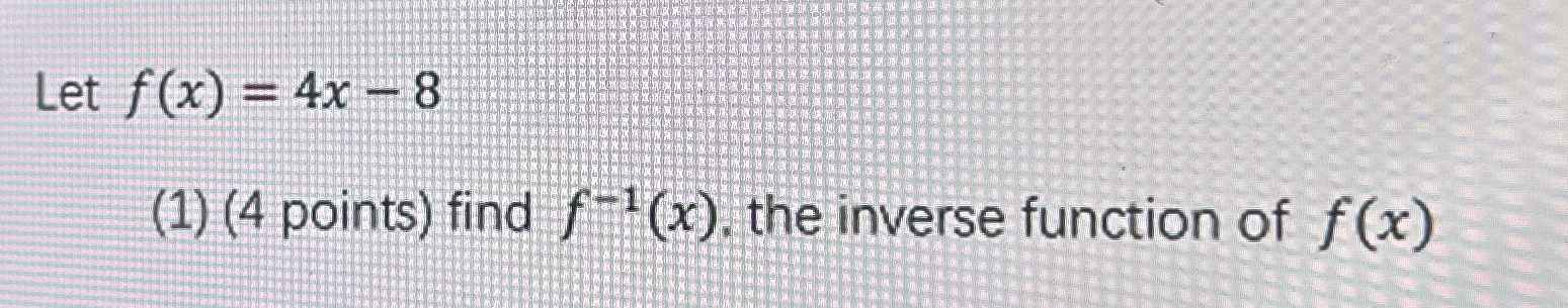 Solved Let f(x)=4x-8(1) (4 ﻿points) ﻿find f-1(x), ﻿the | Chegg.com