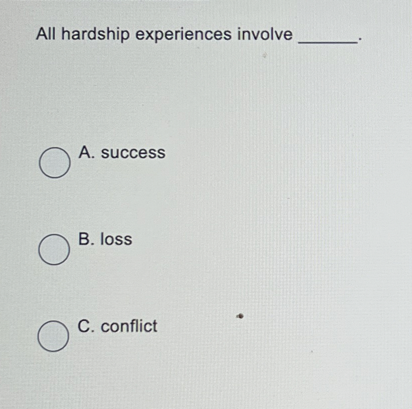 Solved All hardship experiences involveA. ﻿successB. ﻿lossC. | Chegg.com