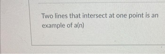 Solved Two lines that intersect at one point is an example | Chegg.com