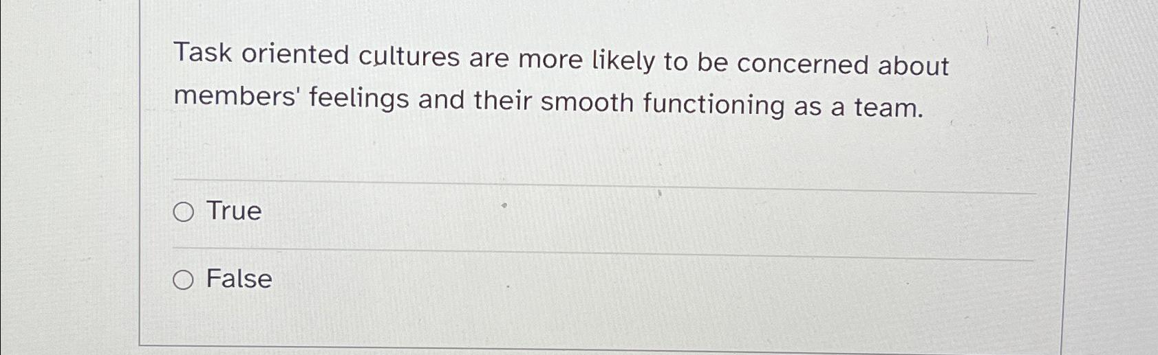 Solved Task oriented cultures are more likely to be | Chegg.com