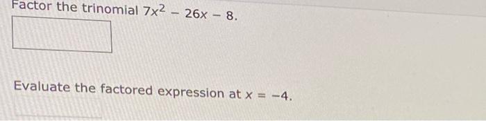 Solved Factor the trinomial 7x2 - 26x - 8. Evaluate the | Chegg.com