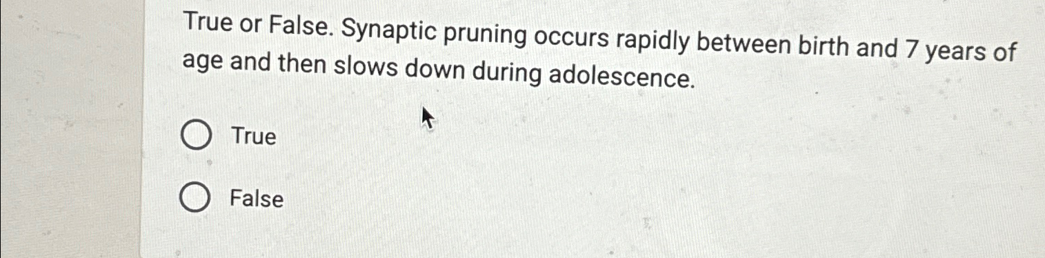 Solved True or False. Synaptic pruning occurs rapidly | Chegg.com