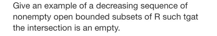 Solved Give an example of a decreasing sequence of nonempty | Chegg.com