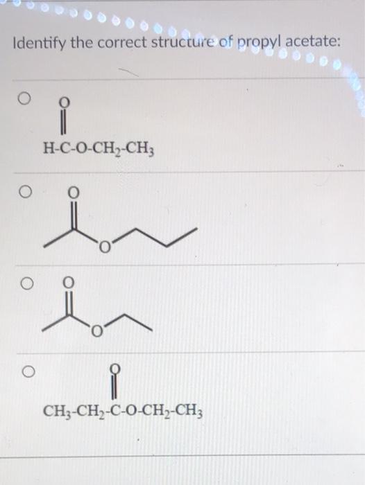 Solved Identify the correct structure of propyl acetate: i | Chegg.com