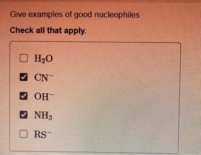 Solved Give examples of good nucleophiles Check all that | Chegg.com