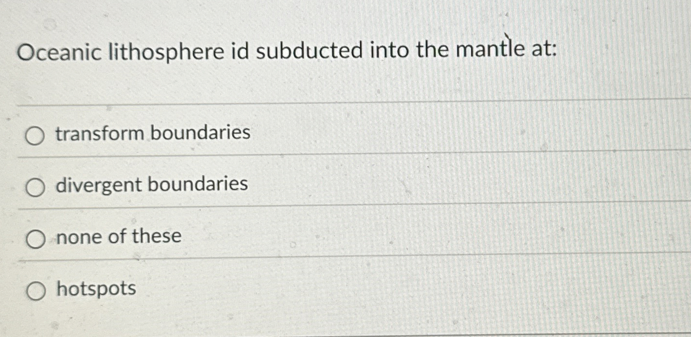 Solved Oceanic lithosphere id subducted into the mantle | Chegg.com
