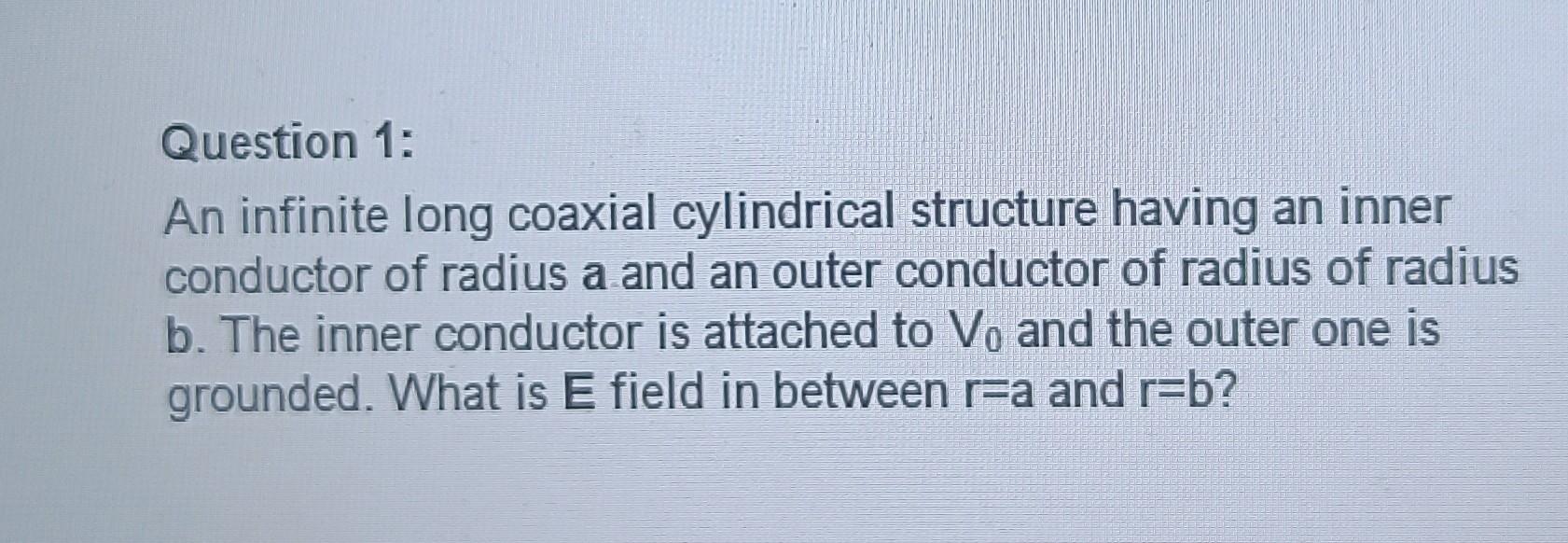 Solved Question 1: An infinite long coaxial cylindrical | Chegg.com