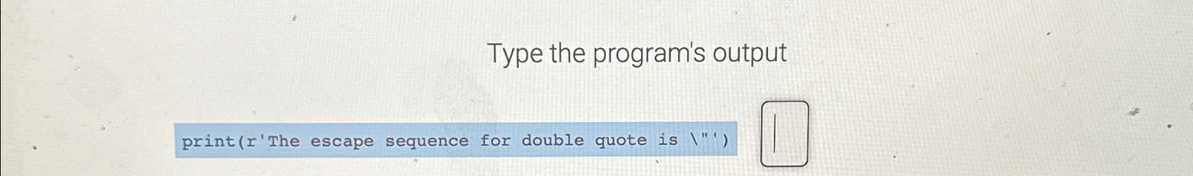 Solved Type the program's outputprint(r'The escape sequence | Chegg.com