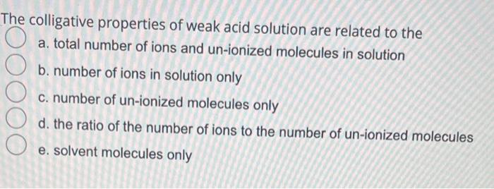 Solved he colligative properties of weak acid solution are | Chegg.com