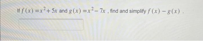 Solved If f(x)=x2+5x and g(x)=x2−7x, find and simplify | Chegg.com