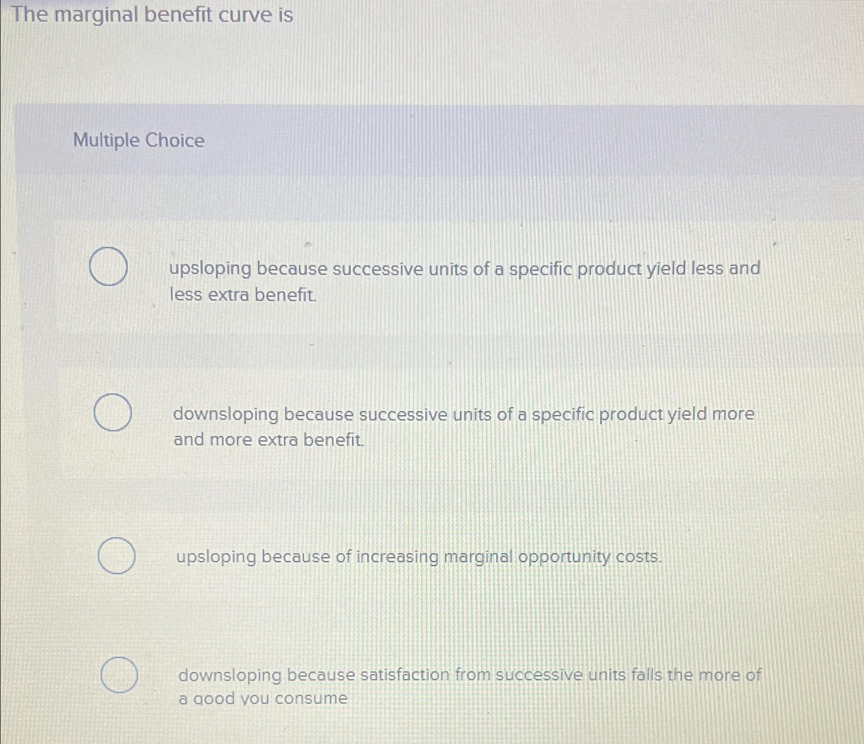 Solved The marginal benefit curve isMultiple Choiceupsloping | Chegg.com