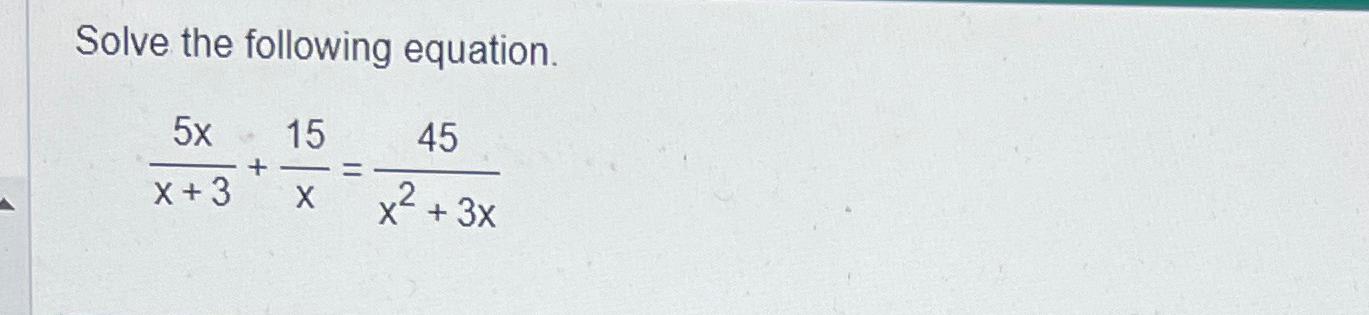 Solved Solve the following equation.5xx+3+15x=45x2+3x | Chegg.com