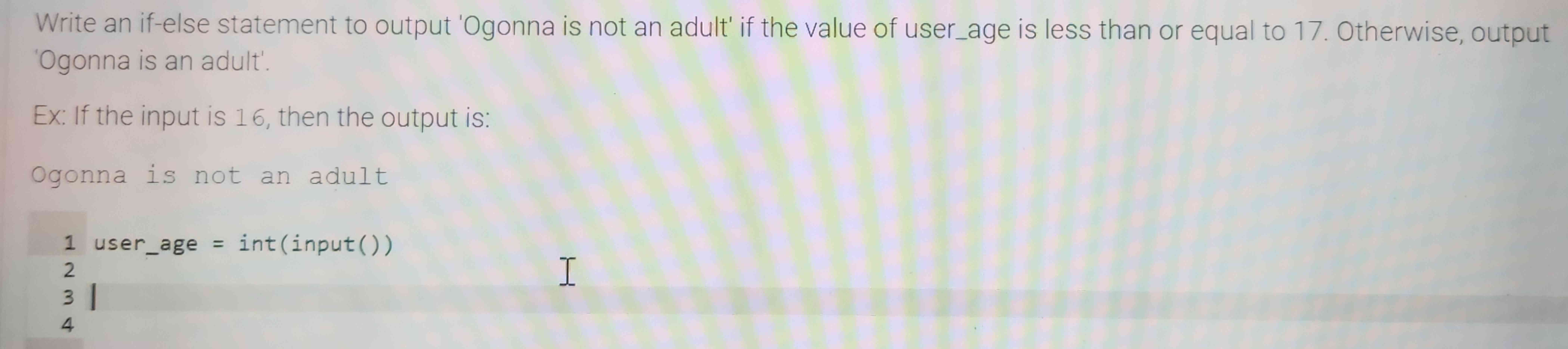 Solved Write an if-else statement to output 'Ogonna is not | Chegg.com