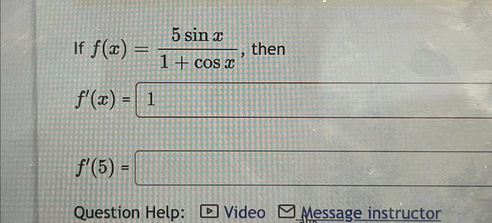 Solved If f(x)=5sinx1+cosx, ﻿thenf'(x)=f'(5)=Question | Chegg.com