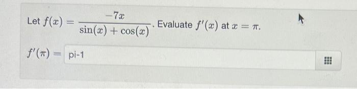 Solved Let f(x)=sin(x)+cos(x)−7x. Evaluate f′(x) at x=π. | Chegg.com