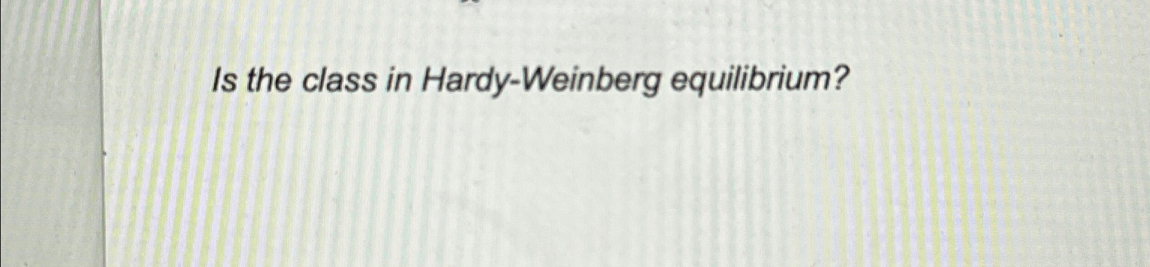 Solved Is the class in Hardy-Weinberg equilibrium? | Chegg.com