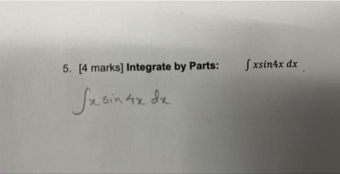 Solved 5. [4 marks] Integrate by Parts: \\( \\int x \\sin 4 | Chegg.com