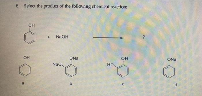 Solved 6. Select the product of the following chemical | Chegg.com