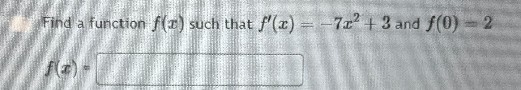 Solved Find a function f(x) ﻿such that f'(x)=-7x2+3 ﻿and | Chegg.com