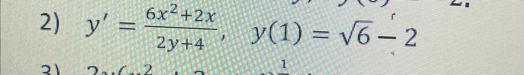 Solved y'=6x2+2x2y+4,y(1)=62-2 | Chegg.com