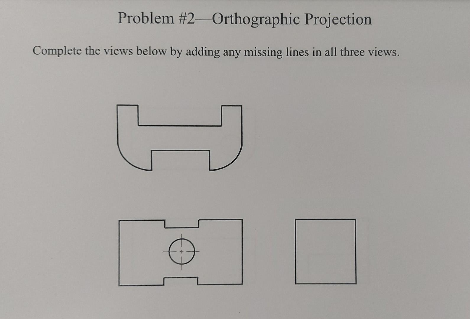 Solved Problem #1–Orthographic Projection Complete the views | Chegg.com
