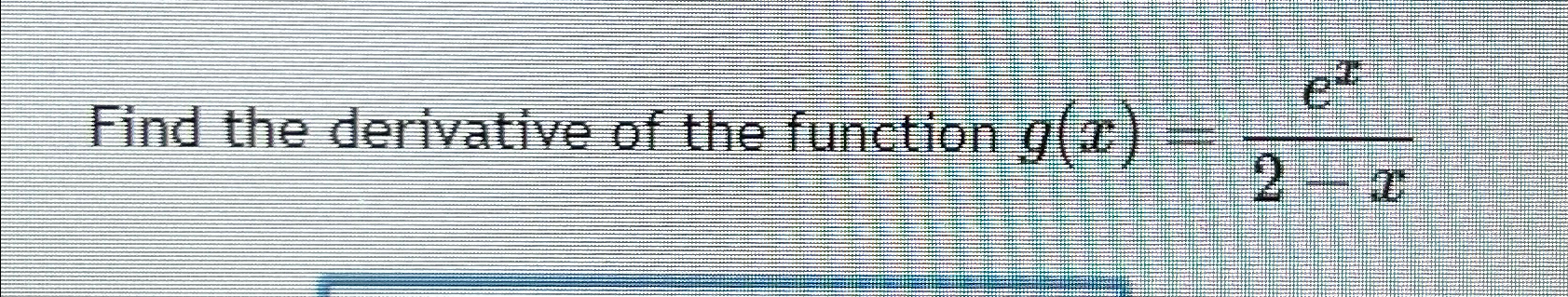 Solved Find the derivative of the function g(x)=ex2-x | Chegg.com