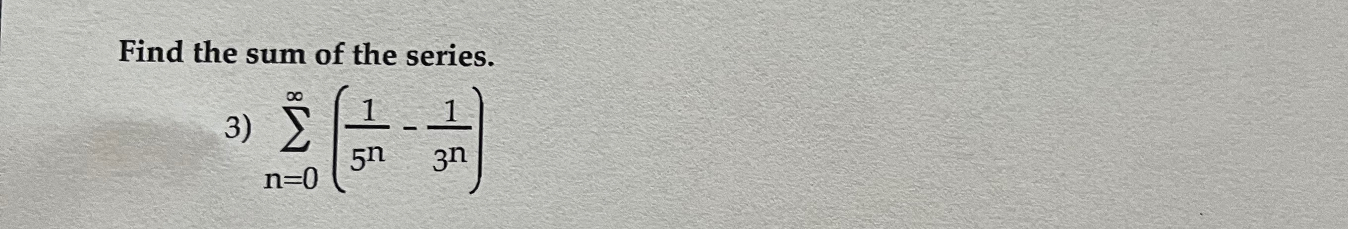 Solved Find the sum of the series.∑n=0∞(15n-13n) | Chegg.com