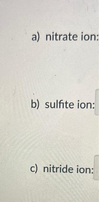 Solved a) nitrate ion: b) sulfite ion: c) nitride ion:a) | Chegg.com