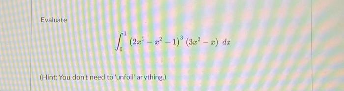Solved Evaluate ∫01(2x3−x2−1)3(3x2−x)dx (Hint: You don't | Chegg.com