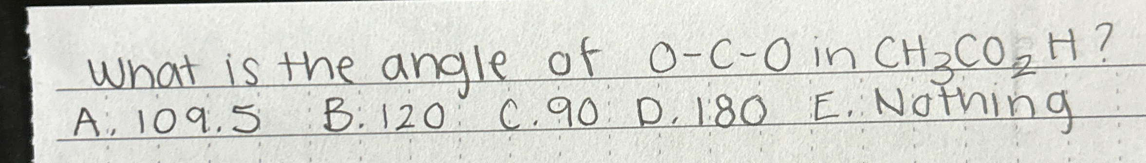Solved What is the angle of O-C-O ﻿in CH3CO2H ? ﻿A. 109.5 | Chegg.com