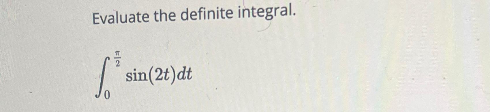 Solved Evaluate the definite integral.∫0π2sin(2t)dt | Chegg.com