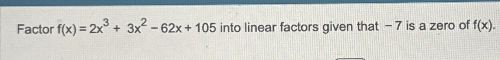Solved Factor f(x)=2x3+3x2-62x+105 ﻿into linear factors | Chegg.com