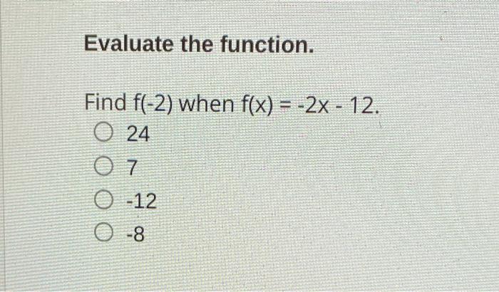 Solved Evaluate the function. Find f(−2) when f(x)=−2x−12 24 | Chegg.com