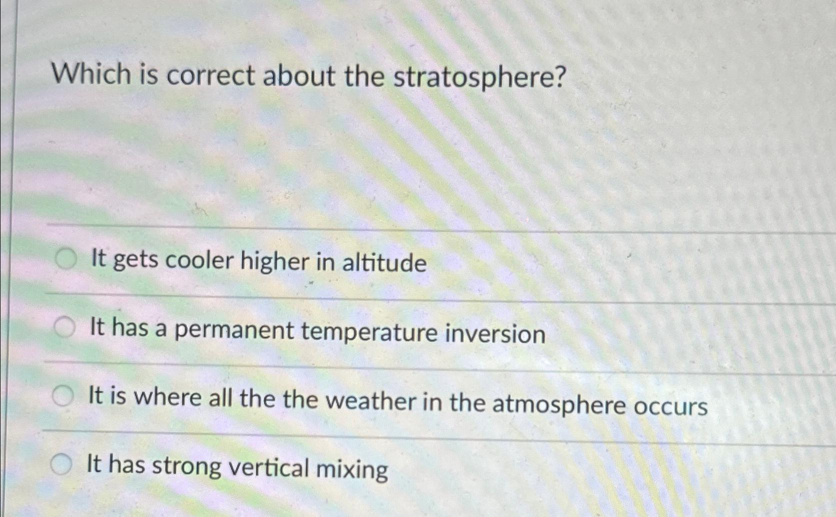 Solved Which is correct about the stratosphere?It gets | Chegg.com