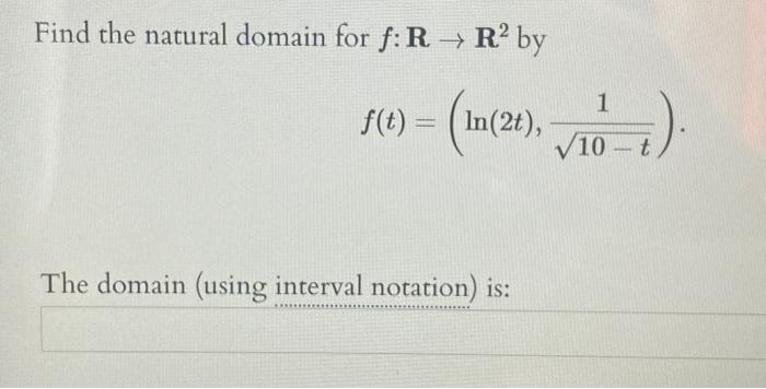 Solved Find the natural domain for f: R → R² by 1 f(t) = | Chegg.com