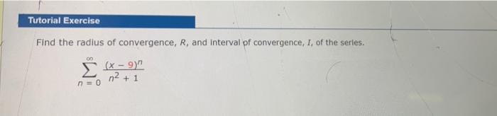 Solved Tutorial Exercise Find the radius of convergence, R, | Chegg.com